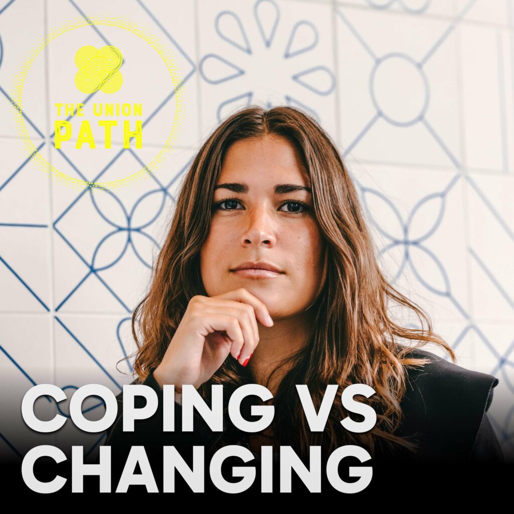 Coping vs Changing - The Union Path Podcast
